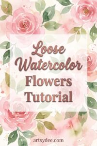 Loose Watercolor Flowers: Easy Tutorial for Beautiful Free-Flowing ...